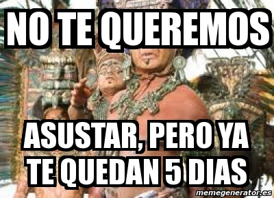 Meme Personalizado - No te queremos Asustar, pero ya te quedan 5 dias ...