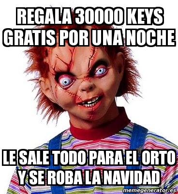 Meme Personalizado - regala 30000 keys gratis por una noche le sale ...