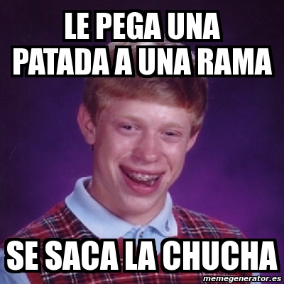 Meme Bad Luck Brian - LE PEGA UNA PATADA A UNA RAMA SE SACA LA CHUCHA ...
