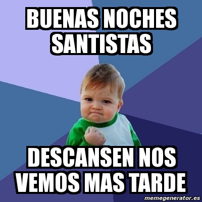 Meme Bebe Exitoso - BUENAS NOCHES SANTISTAS DESCANSEN NOS VEMOS MAS ...