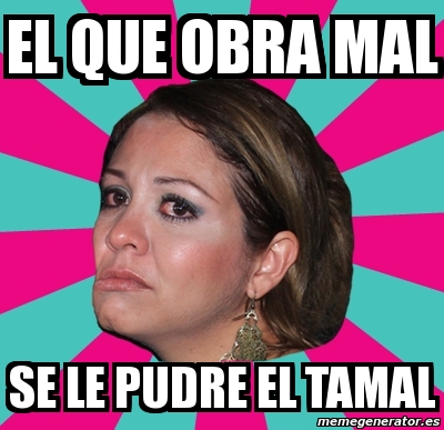 Meme Personalizado - El que obra mal se le pudre el tamal - 2108420