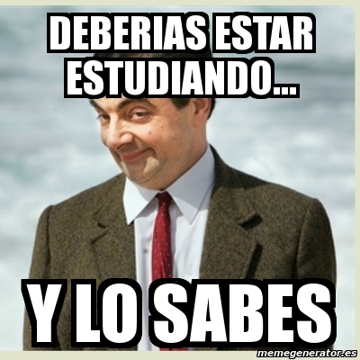 Meme Mr Bean - deberias estar estudiando... y lo sabes - 2108697