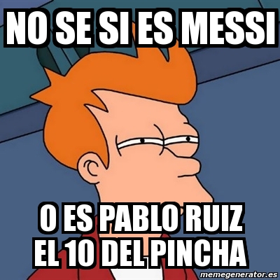 Meme Futurama Fry - no se si es messi o es pablo ruiz el 10 del pincha ...