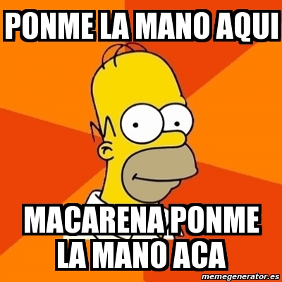 Meme Homer - ponme la mano aqui macarena ponme la mano aca - 2110531