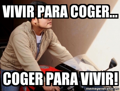 Meme Personalizado - vivir para coger... coger para vivir! - 2110820