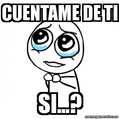 Meme Por favor - Cuentame de ti si...? - 2111228