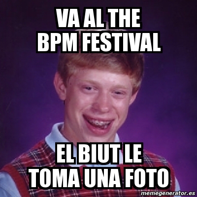 Meme Bad Luck Brian - vA AL The BPM Festival EL BIUT LE TOMA UNA FOTO ...