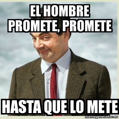 Meme Mr Bean - el hombre promete, promete hasta que lo mete - 2113689