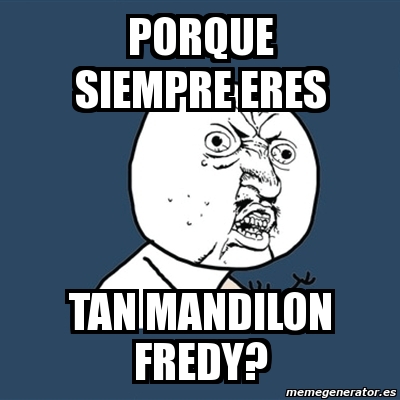 Meme Y U No - POrque siempre eres tan mandilon fredy? - 2113996