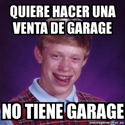 Meme Bad Luck Brian - Quiere hacer una venta de garage no tiene garage ...