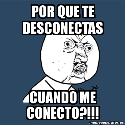 Meme Y U No - por que te desconectas cuando me conecto?!!! - 2114903