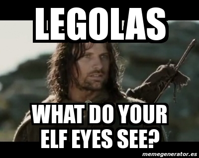 Meme Personalizado - Legolas what do your Elf eyes see? - 2115037