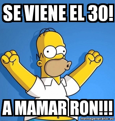 Meme Personalizado - SE VIENE EL 30! A MAMAR RON!!! - 2115994