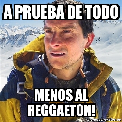 Meme Bear Grylls - A prueba de todo menos al reggaeton! - 2118387