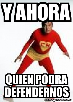 Meme Personalizado - y AHORA QUIEN PODRA DEFENDERNOS - 2119579