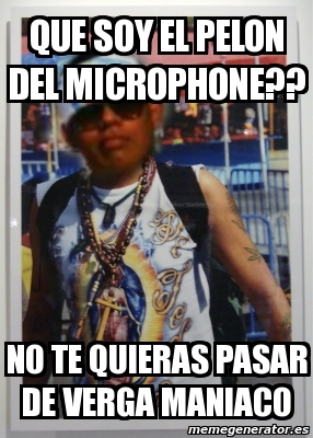 Meme Personalizado - que soy el pelon del microphone?? no te quieras ...