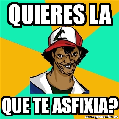 Meme Ash Pedreiro - quieres la que te asfixia? - 2121370