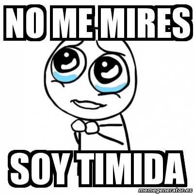 Meme Por favor - no me mires soy timida - 2122846