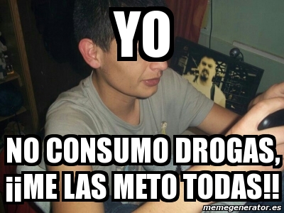 Meme Personalizado - yo no consumo drogas, Â¡Â¡me las meto todas ...