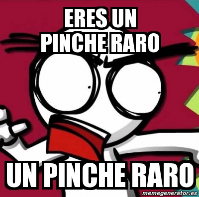 Meme Personalizado - eres un pinche raro un pinche raro - 2123867