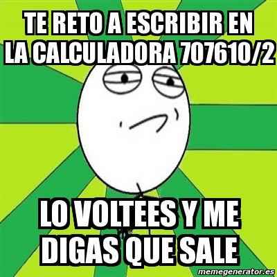 Meme Challenge Accepted - te reto a escribir en la calculadora 707610/2 ...