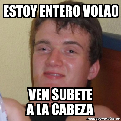 Meme Stoner Stanley - ESTOY ENTERO VOLAO VEN SUBETE A LA CABEZA - 2125527