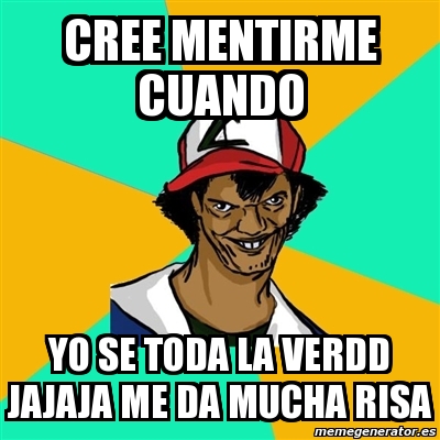 Meme Ash Pedreiro - Cree mentirme cuando Yo se toda la verdd jajaja me ...