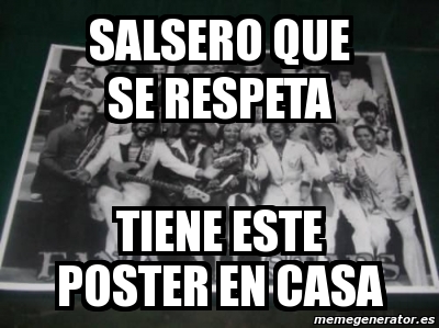 Meme Personalizado - SALSERO QUE SE RESPETA TIENE ESTE POSTER EN CASA ...