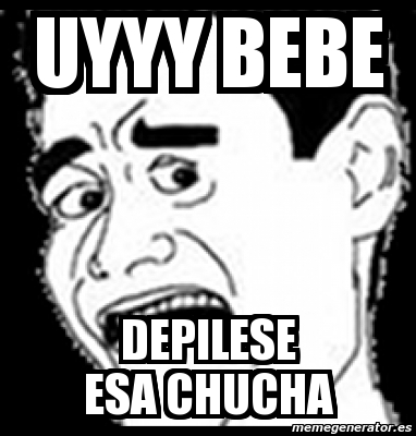 Meme Personalizado - uYYY BEBE DEPILESE ESA CHUCHA - 2127635