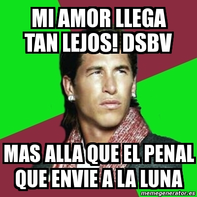 Meme Sergio Ramos - mi amor llega tan lejos! DSBV mas alla que el penal ...