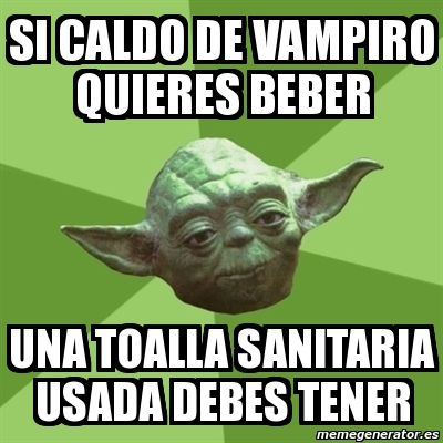 Meme Yoda - si caldo de vampiro quieres beber una toalla sanitaria ...