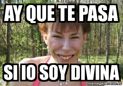 Meme Personalizado - ay que te pasa si io soy divina - 2131794