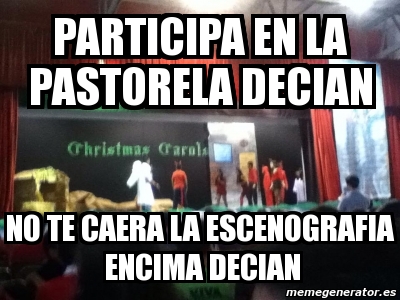 Meme Personalizado - participa en la pastorela decian no te caera la ...
