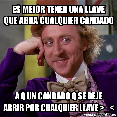 Meme Willy Wonka - es mejor tener una llave que abra cualquier candado ...