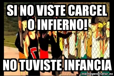 Meme Personalizado - Si no viste carcel o infierno! no tuviste infancia ...