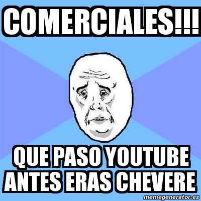 Meme Okay Guy - Comerciales!!! Que Paso Youtube Antes eras Chevere ...