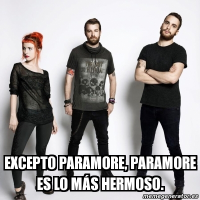 Meme Personalizado - Excepto paramore, paramore es lo mÃ¡s hermoso ...