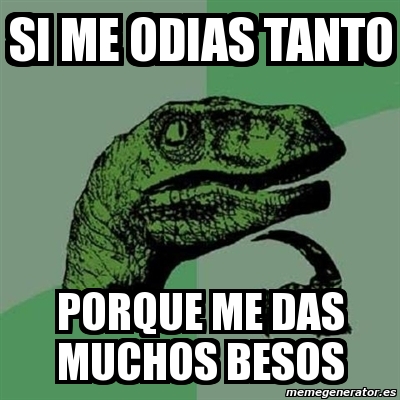 Meme Filosoraptor - si me odias tanto porque me das muchos besos - 2137632