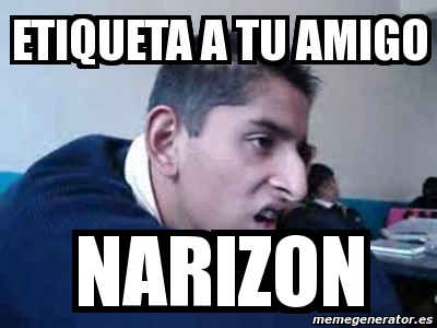 Meme Personalizado - ETIQUETA A TU AMIGO NARIZON - 2137938
