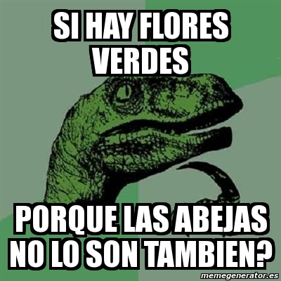 Meme Filosoraptor - SI hay flores verdes porque las abejas no lo son ...