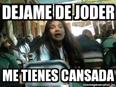 Meme Personalizado - dejame de joder me tienes cansada - 2138605
