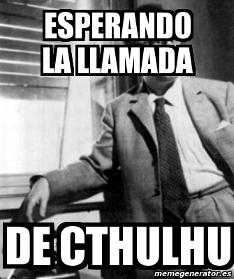 Meme Personalizado - Esperando la llamada de cthulhu - 2139148