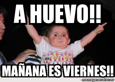 Meme Personalizado - a huevo!! maÃ±ana es viernes!! - 2140779