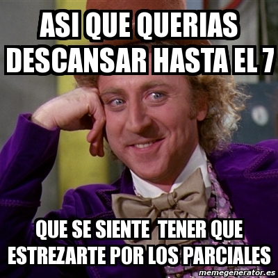 Meme Willy Wonka - asi que querias descansar hasta el 7 que se siente ...