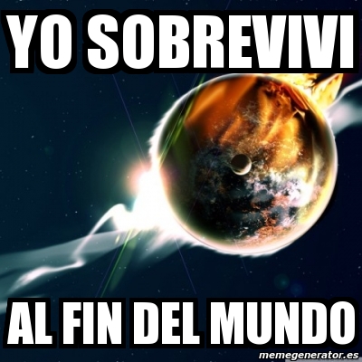 Meme Personalizado - yo sobrevivi al fin del mundo - 2144182