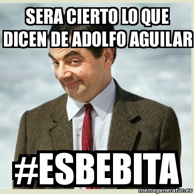 Meme Mr Bean - sera cierto lo que dicen de adolfo aguilar #Esbebita ...