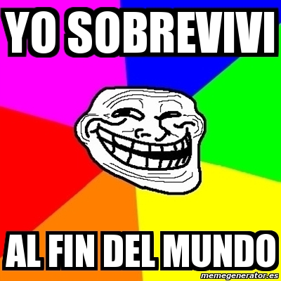 Meme Troll - yo sobrevivi al fin del mundo - 2145530