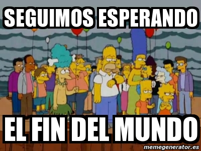 Meme Personalizado - SEGUIMOS ESPERANDO EL FIN DEL MUNDO - 2146717