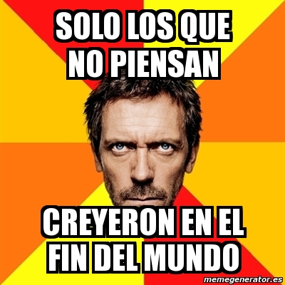 Meme House - solo los que no piensan creyeron en el fin del mundo - 2152587