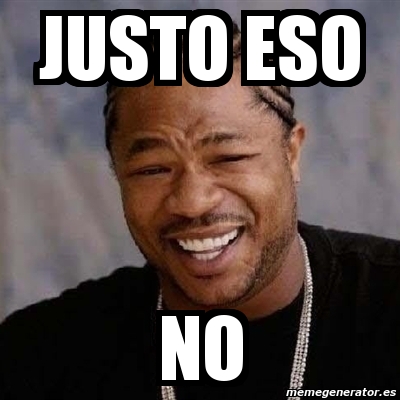 Meme Yo Dawg - justo eso no - 2155261